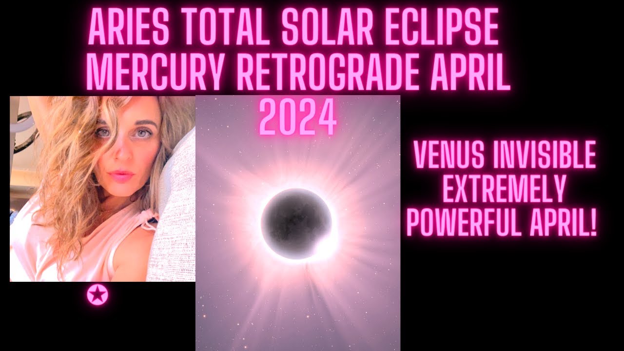 Aries Total Solar Eclipse | Mercury Retrograde | Venus Invisible ...