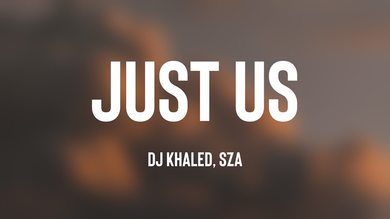 Just Us - DJ Khaled, SZA {Lyrics Video} 🦈 - YouTube