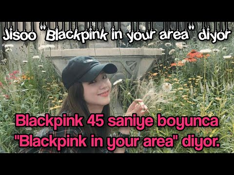 Blackpink 45 saniye boyunce 'blackpink in your area\