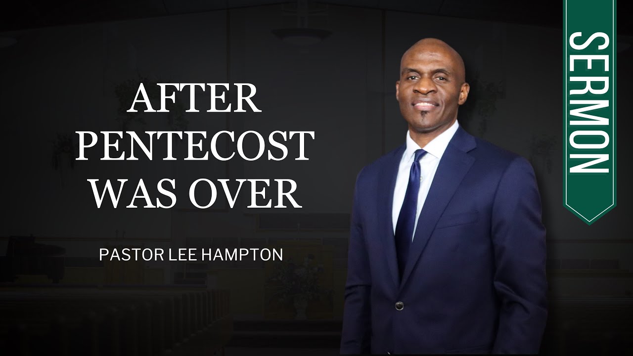 SERMON: “After Pentecost Was Over” - Pastor Lee Hampton - YouTube