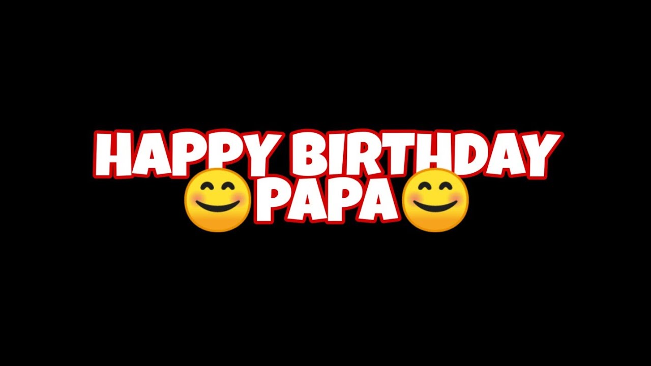 HAPPY BIRTHDAY PAPA YouTube happy-birthday-papa-youtube