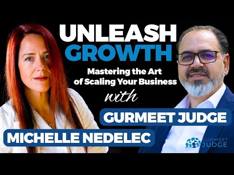 Unleashing Growth: Mastering the Art of Scaling Your Business | Michelle Nedelec | Gurmeet Judge