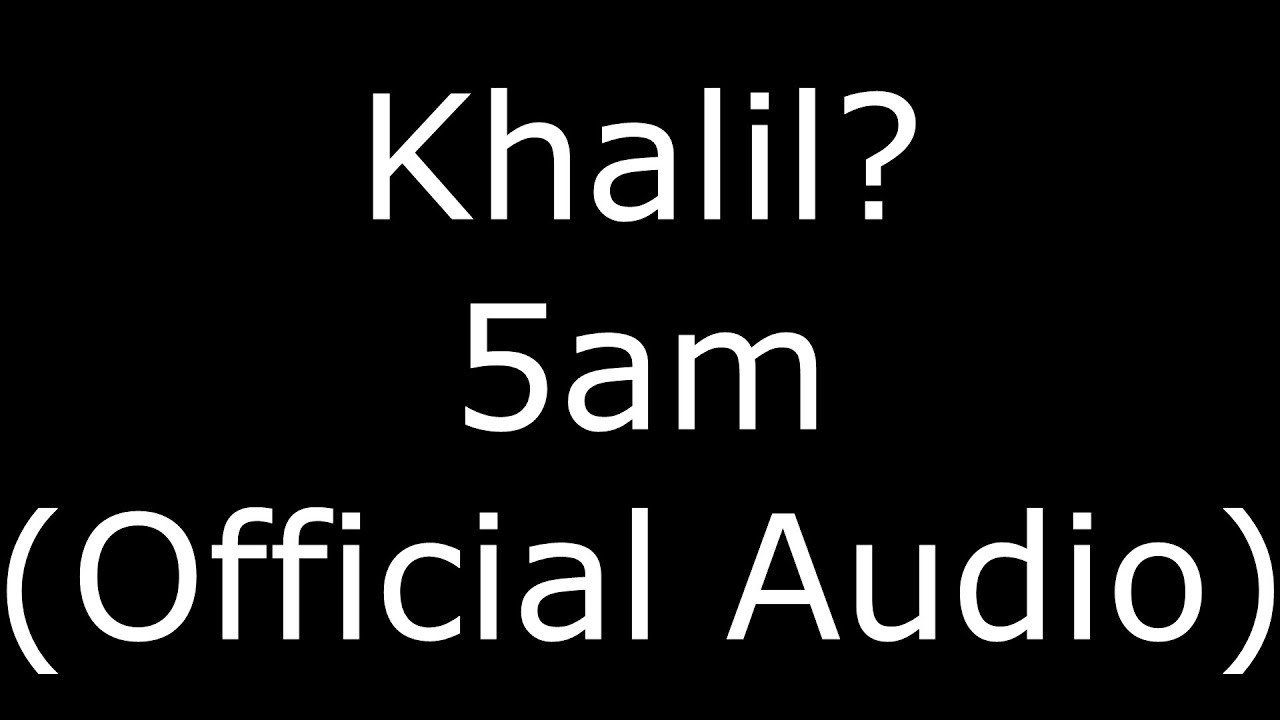Khalil? 5am (Official Audio) - YouTube