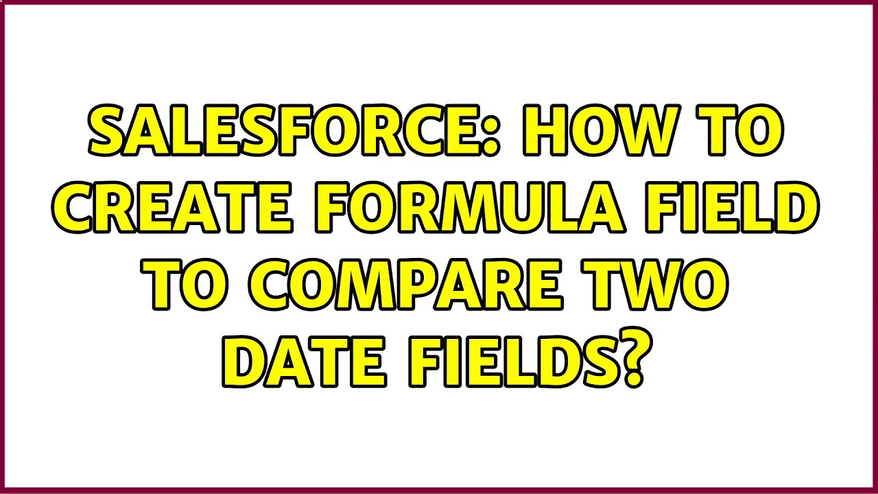 Salesforce How To Create Formula Field To Compare Two Date Fields 2 Salesforce How To Create Formula Field To Compare Two Date Fields 2