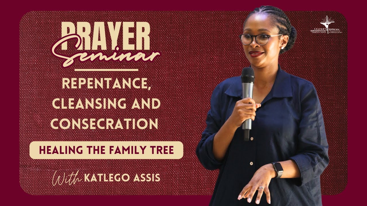 CSCC Prayer Seminar | Repentance, cleansing and consecration | Katlego ...