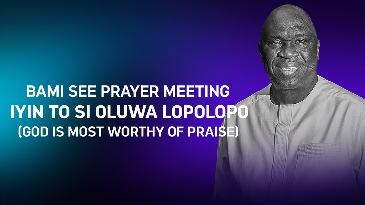 IYIN TO SI OLUWA LOPOLOPO (God Is Most Worthy Of Praise) | BAMISEE ...