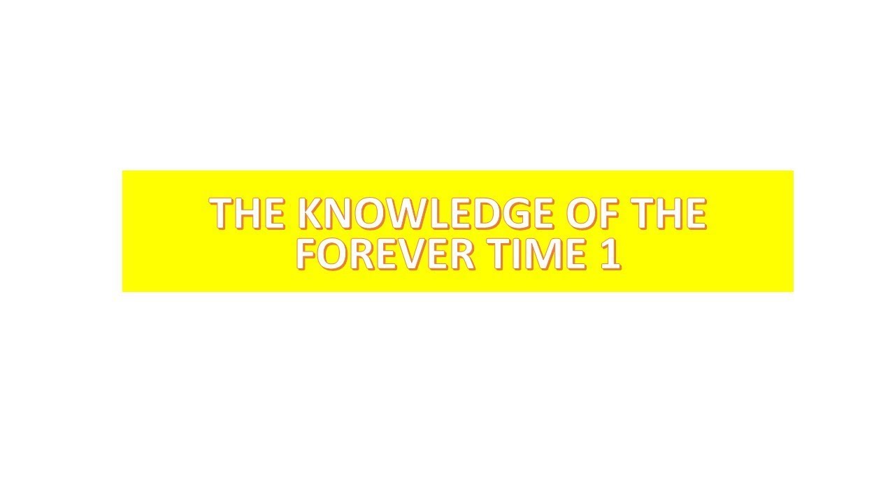THE KNOWLEDGE OF THE FOREVER TIME 1 - YouTube