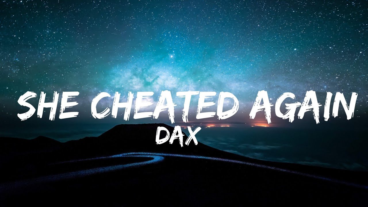 Dax - She Cheated Again (Lyrics) (QHD) - YouTube
