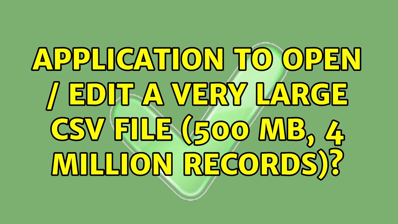 Application To Open Edit A Very Large CSV File 500 MB 4 Million Application To Open Edit A Very Large CSV File 500 MB 4 Million