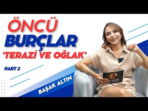 BAŞAK ALTIN | ÖNCÜ BURÇLAR (TERAZİ VE OĞLAK)