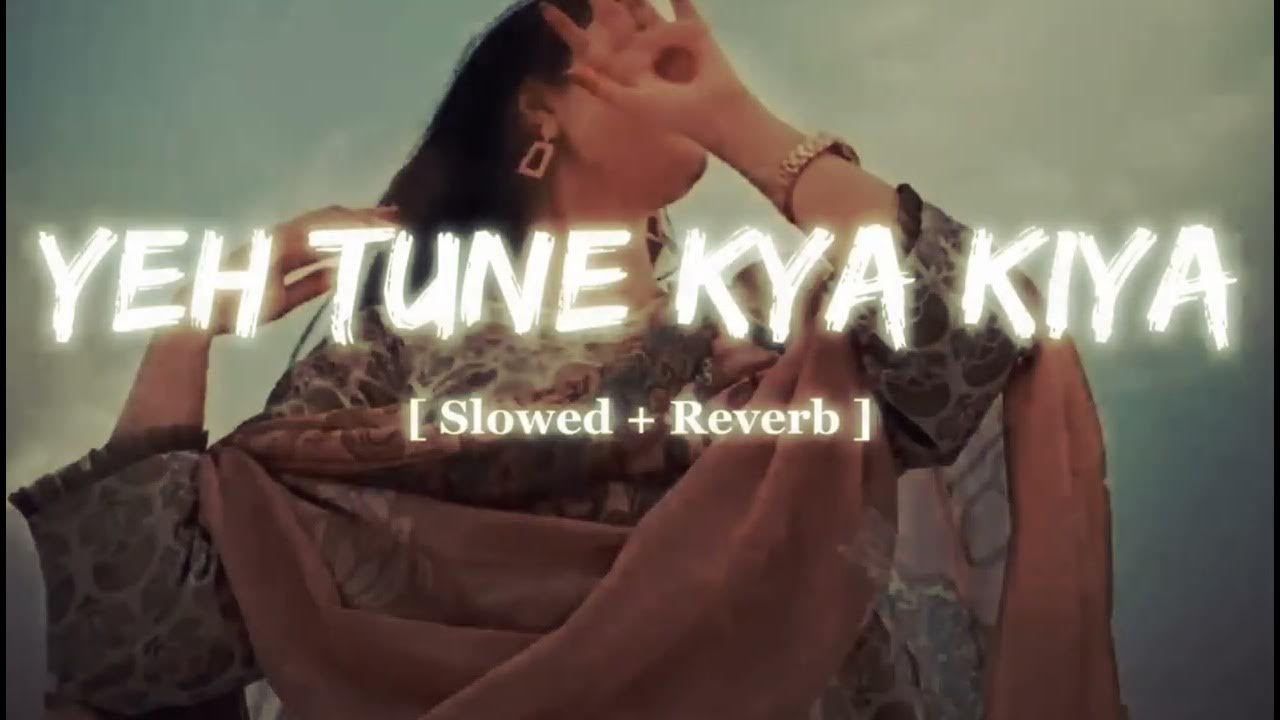 Yeh Tune Kya Kiya | Slowed Reverb - YouTube Music