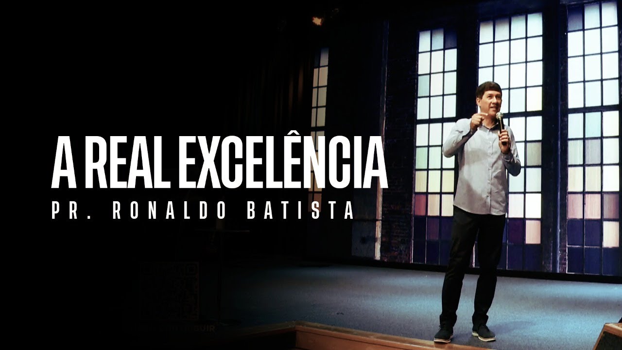 A REAL EXCELÊNCIA | Pr. Ronaldo Batista - YouTube