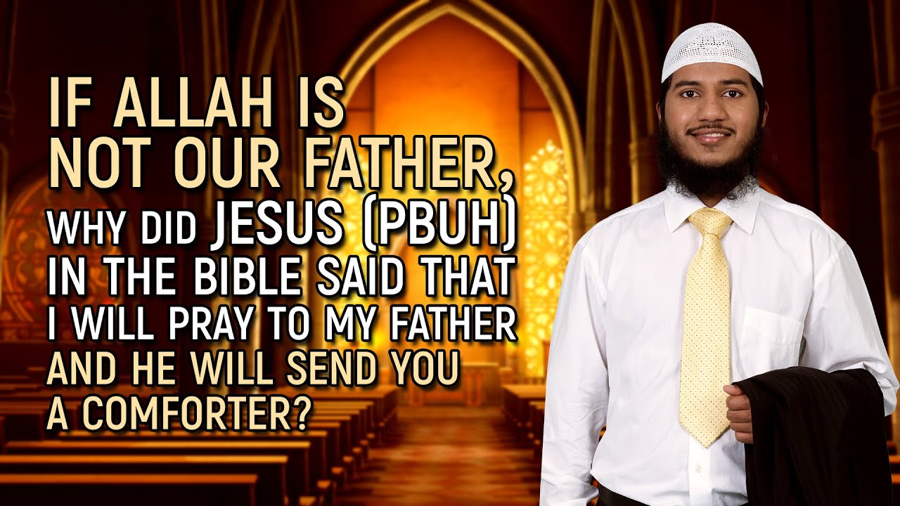 If Allah is not our Father, why did Jesus (pbuh) in the Bible said that ...