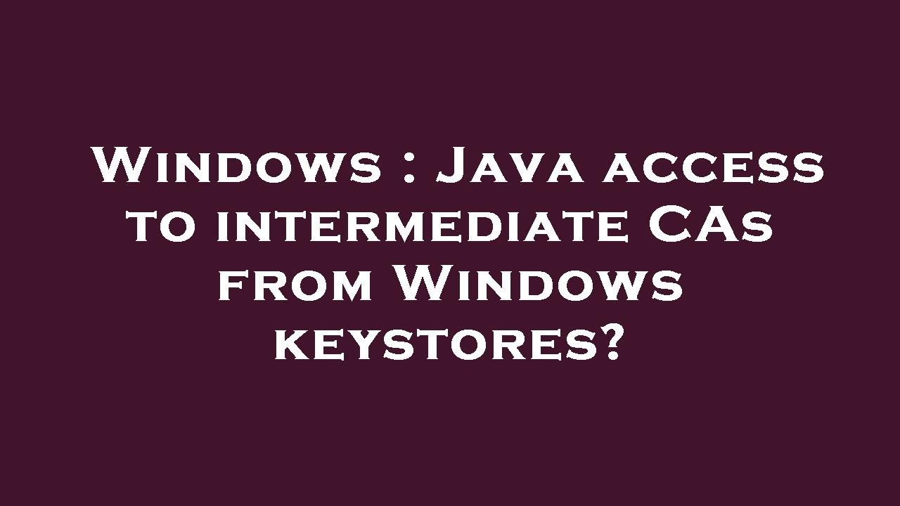 Windows : Java access to intermediate CAs from Windows keystores? - YouTube