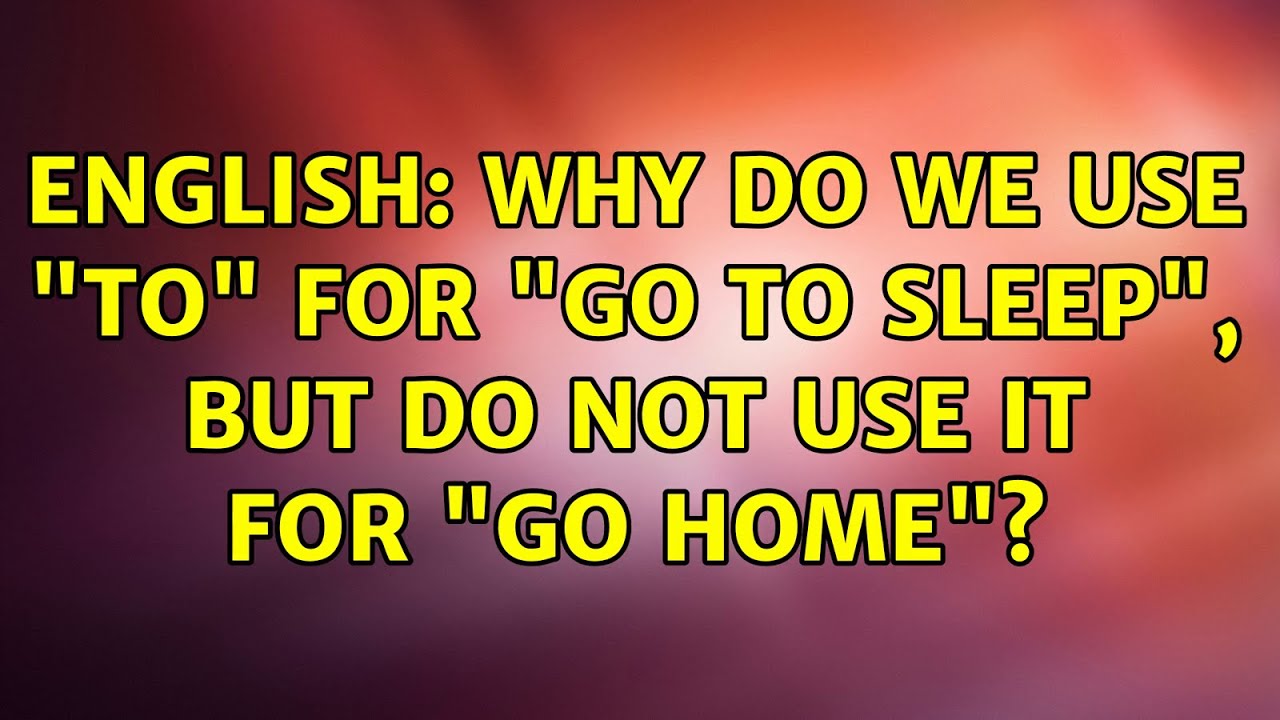 English Why Do We Use to For go To Sleep But Do Not Use It For english-why-do-we-use-to-for-go-to-sleep-but-do-not-use-it-for