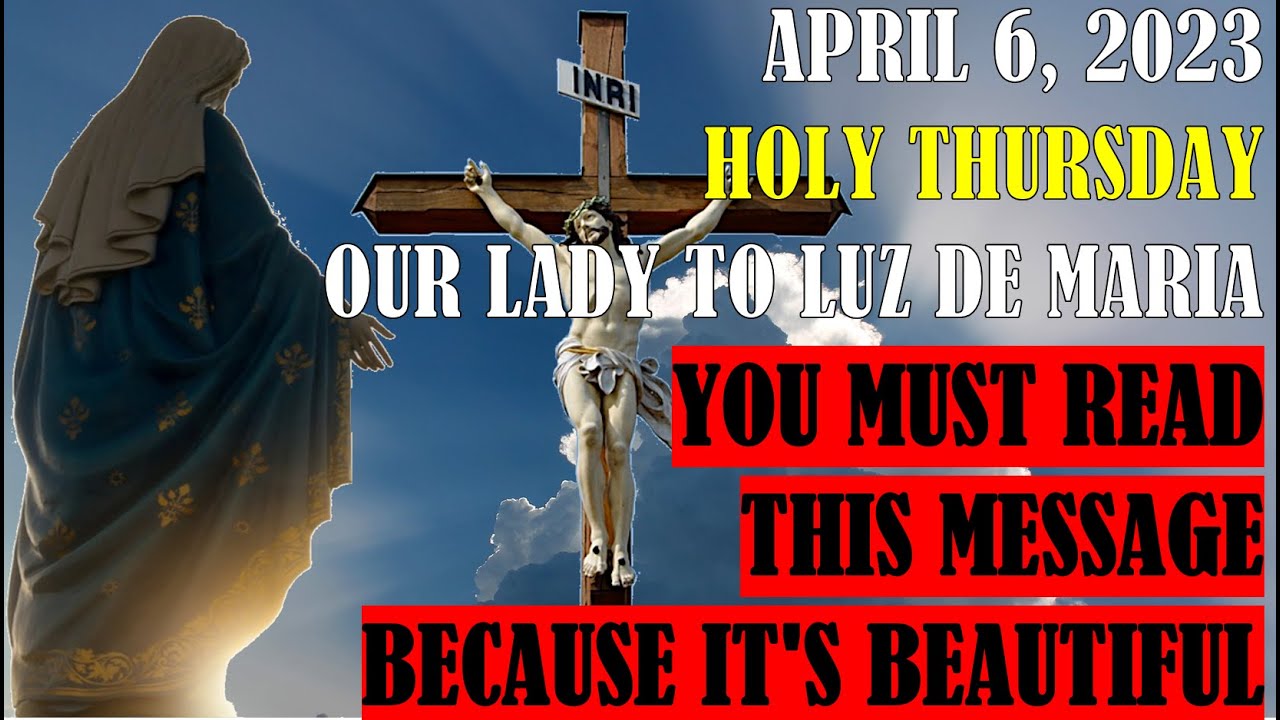 April 6 2023 Holy Thursday Virgin to Luz De Maria: You Must Read This ...