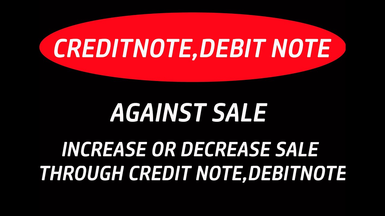 CREDIT NOTE DEBIT NOTE AGAINST SALE | HOW INCREASE AND DECREASE SALE ...