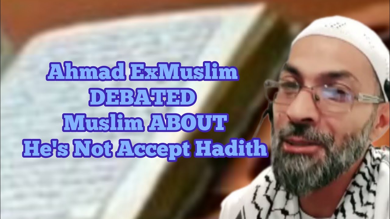 Ahmad ExMuslim Debated Muslim ABOUT He's Not Accept Hadith |Educational ...
