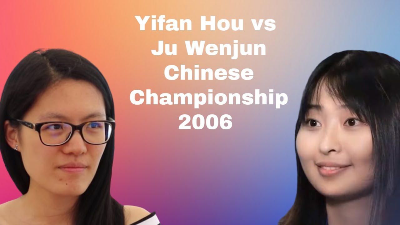 An Epic Encounter | Yifan Hou vs Ju Wenjun: Chinese Championship 2006 ...