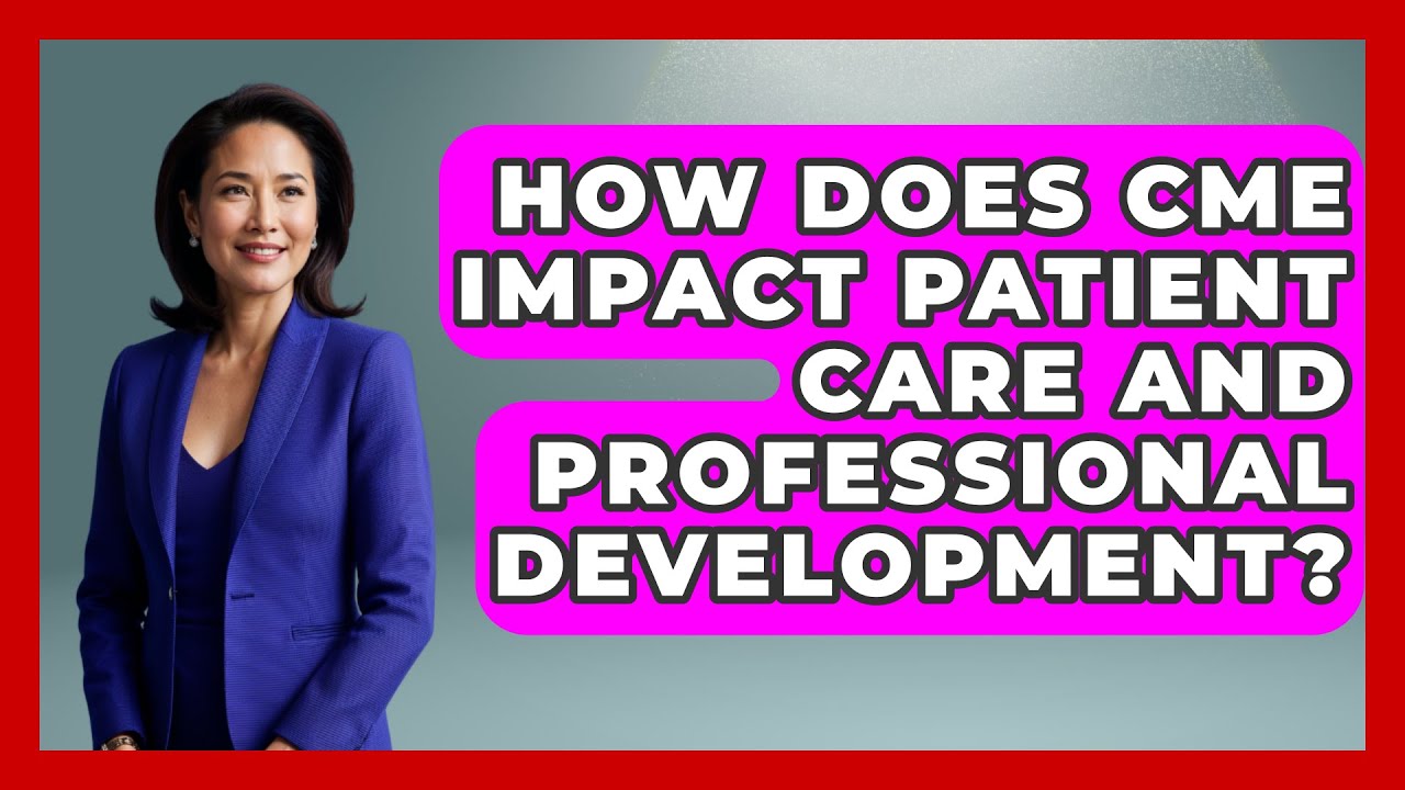 How Does CME Impact Patient Care and Professional Development? - First ...