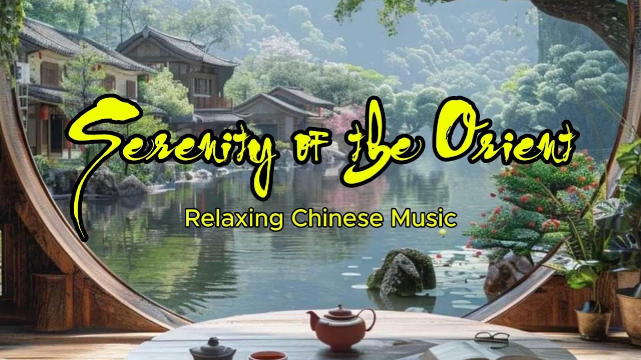Serenity of the Orient | Relaxing Chinese Music for Heart Health and ...