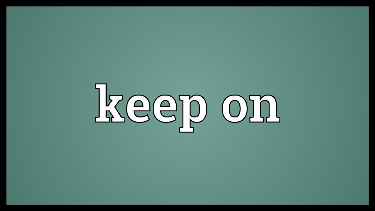 Keep On Meaning YouTube
