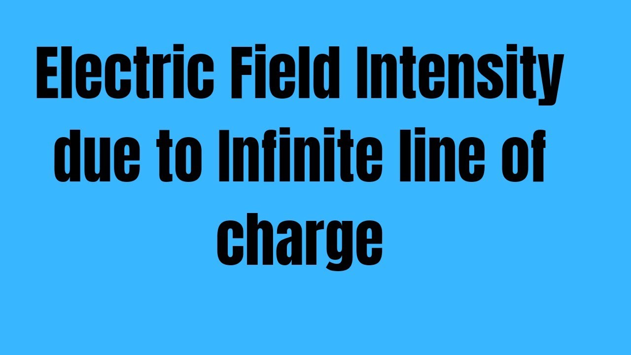 Derivation of Electric Field Intensity due to Infinite line of Charge ...