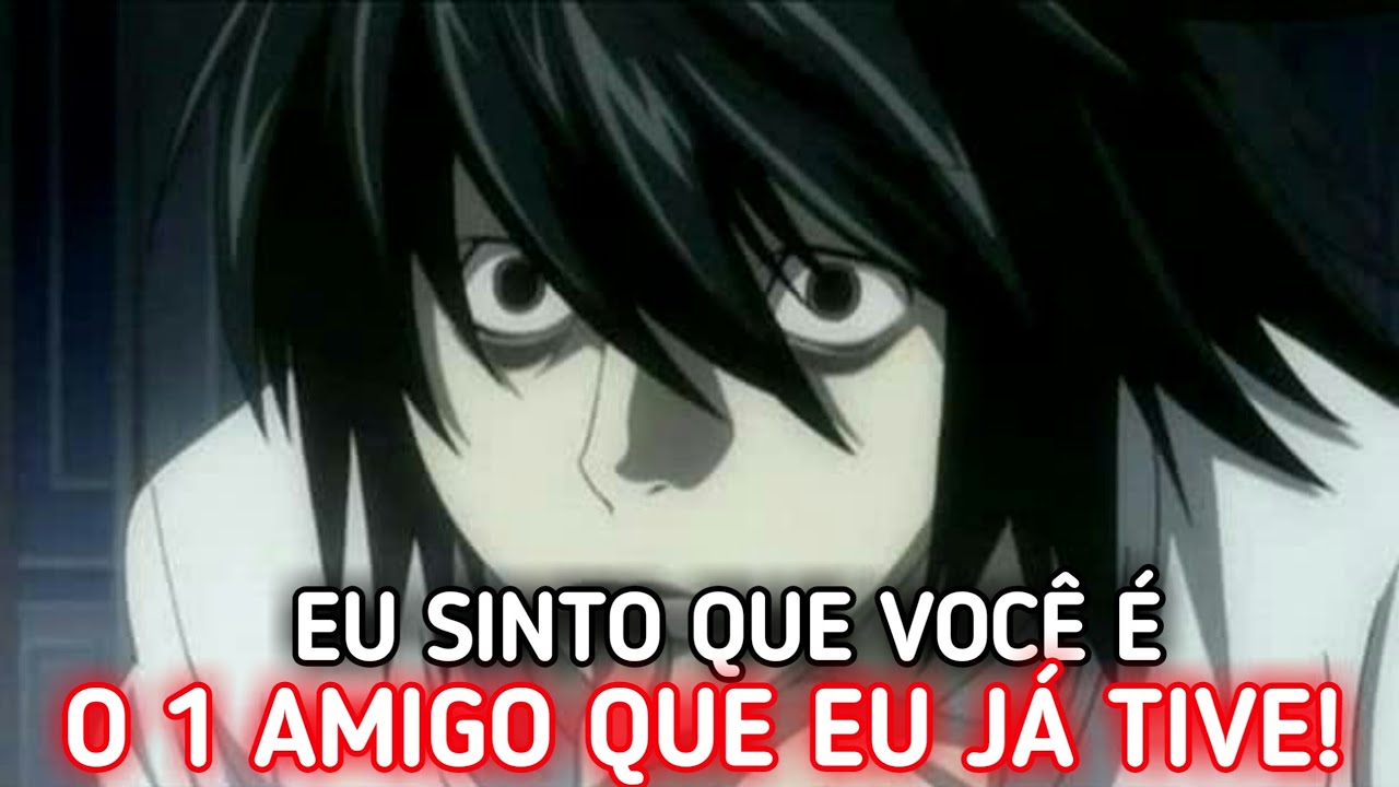 L Lawliet (Death Note) SAD Friends EDIT - Você É O 1° Amigo Que Eu Já ...