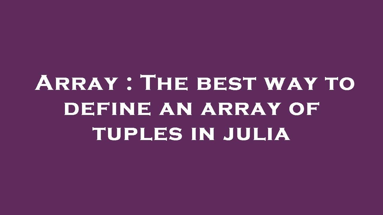 Array The Best Way To Define An Array Of Tuples In Julia Youtube