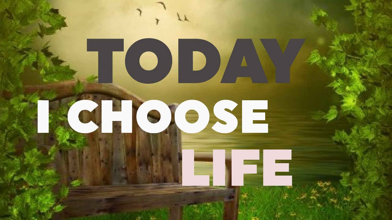 Today I Choose Life -INSPIRATIONAL QUOTES - LIVE BETTER - YouTube