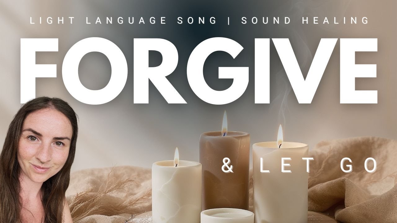 Sound Healing for Forgiveness | Light Language Song to Forgive & Let Go ...
