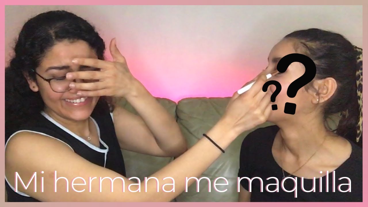 Mi Hermana Me Maquilla But Sis Why Youtube