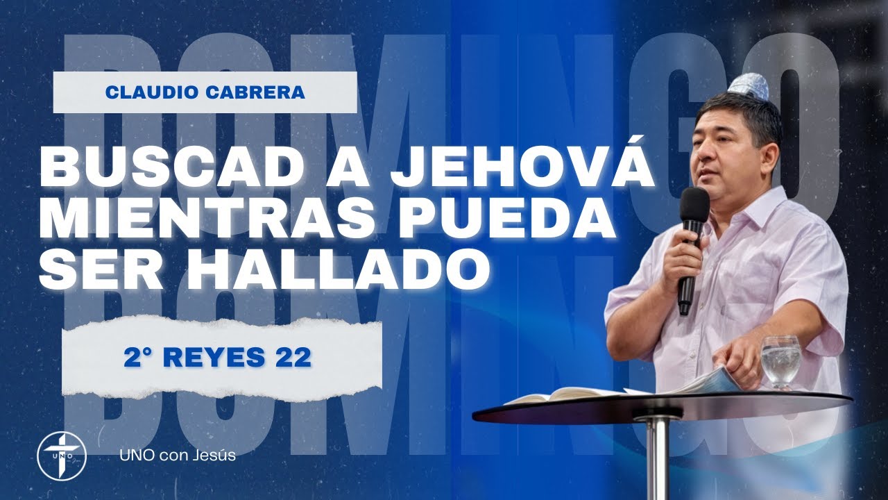 BUSCAD A JEHOVA MIENTRAS PUEDA SER HALLADO - Claudio Cabrera - 2° Reyes 22 - 23 Feb 2025 - YouTube