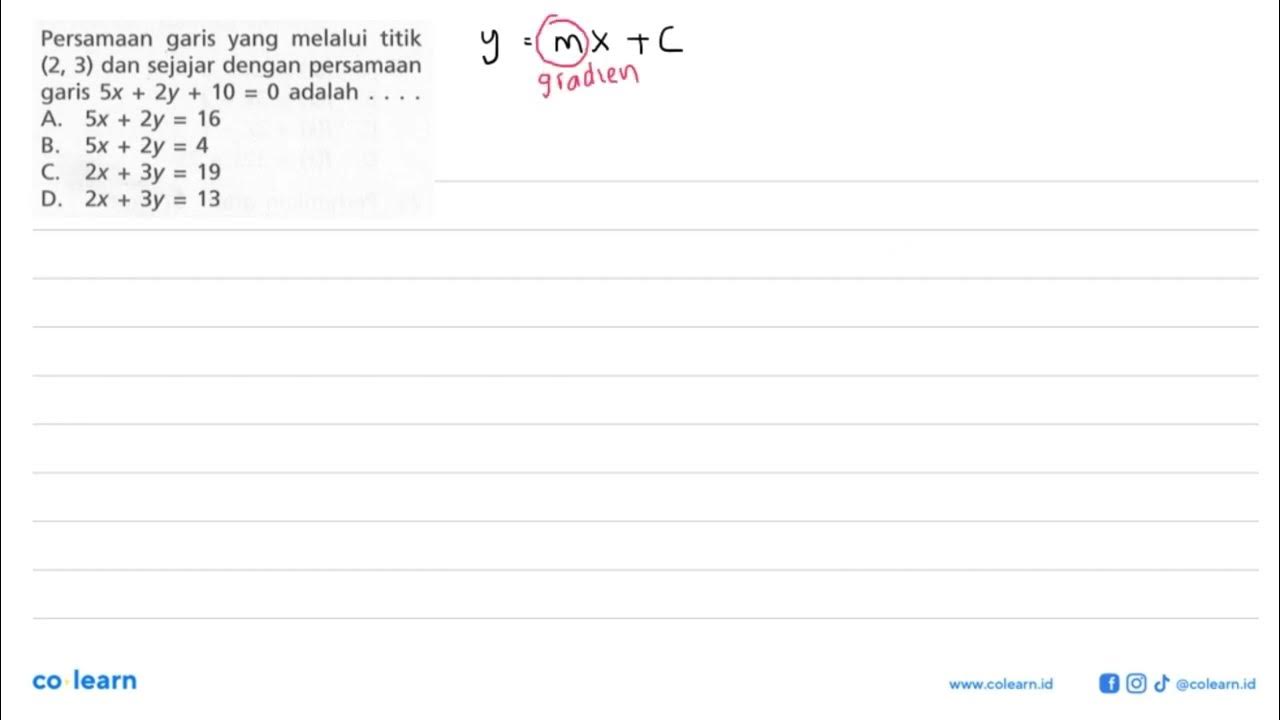 Persamaan garis yang melalui titik (2, 3) dan sejajar dengan persamaan garis 5x + 2y + 10 =0 ...