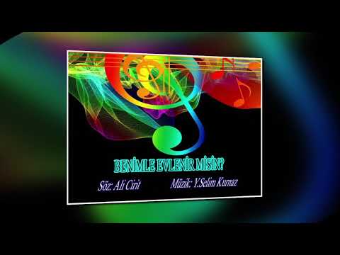 Benimle Evlenir misin? (Söz Ali Cirit Müzik Y.Selim Kurnaz)