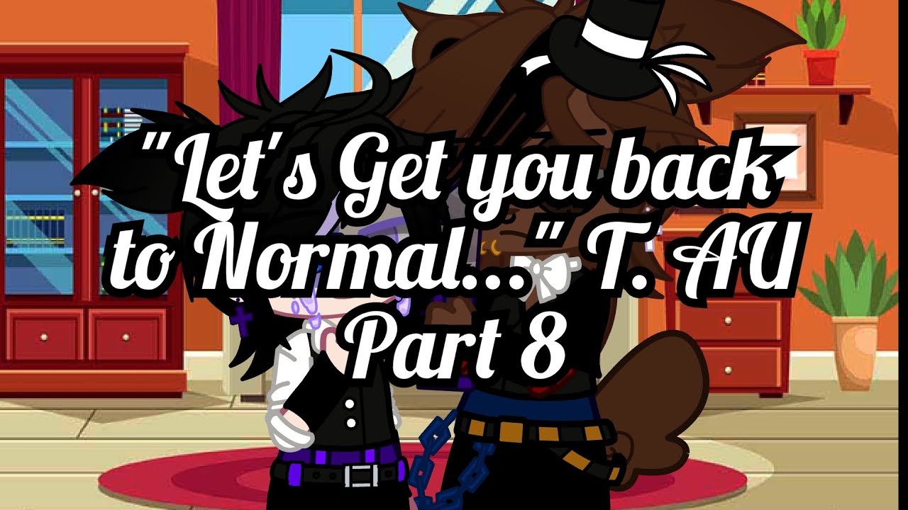 "Let's Get you Back to Normal..." {T.AU Part 8} - YouTube