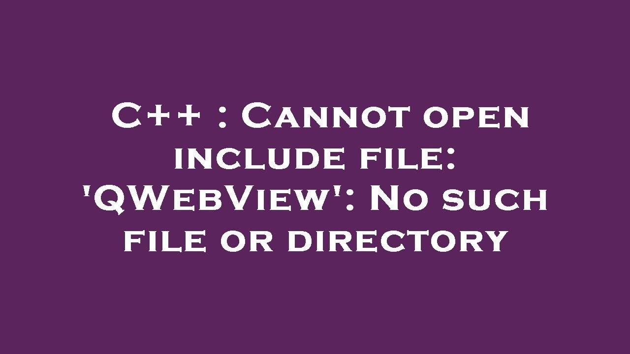 C Cannot Open Include File Qwebview No Such File Or Directory