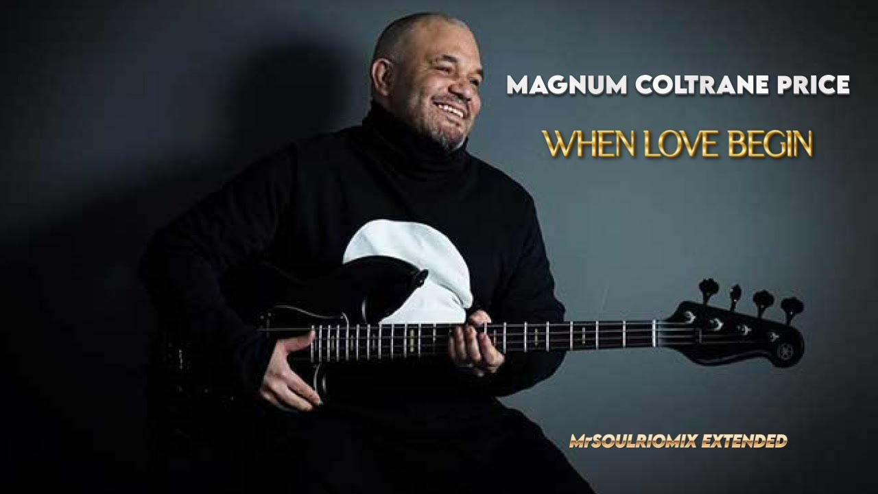 MAGNUM COLTRANE PRICE - WHEN LOVE BEGIN (MrSOULRIOMIX EXTENDED) - YouTube