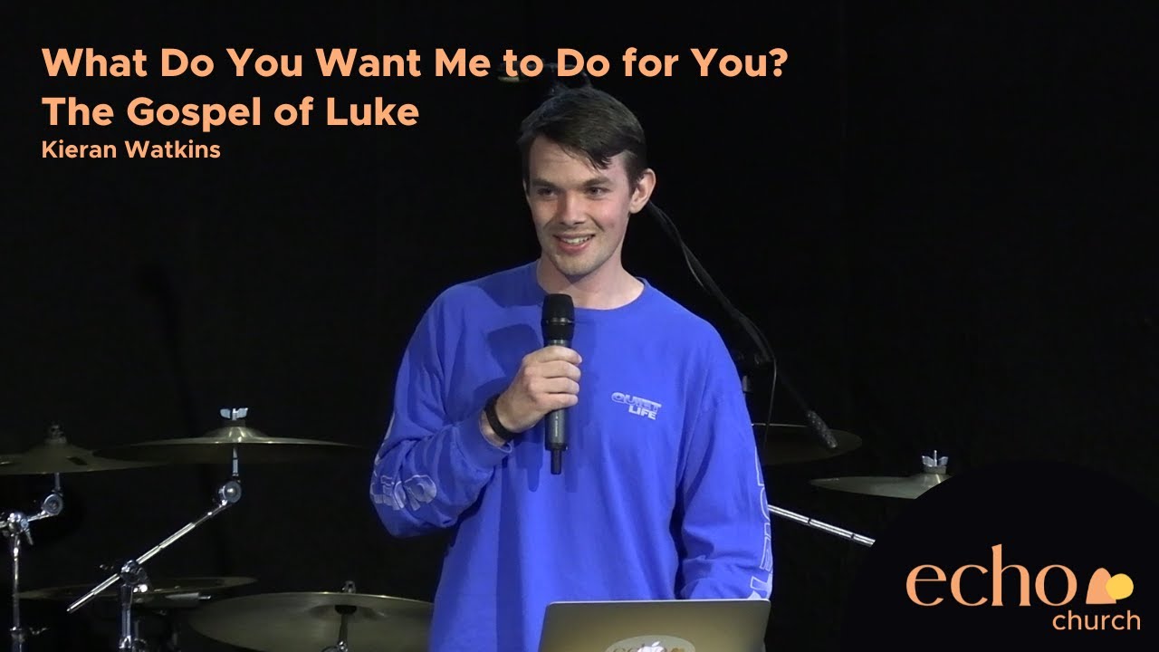 What Do You Want Me to Do for You? - The Gospel of Luke | Kieran ...
