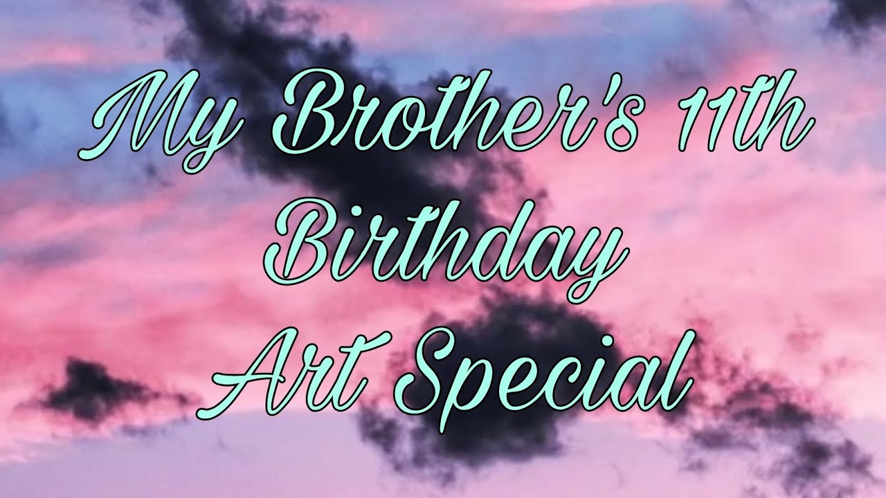 My Brother's 11th Birthday Art Special - YouTube