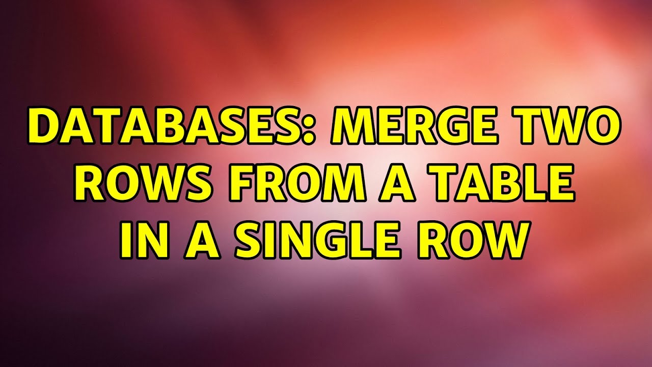 Databases Merge Two Rows From A Table In A Single Row YouTube Databases Merge Two Rows From A Table In A Single Row YouTube