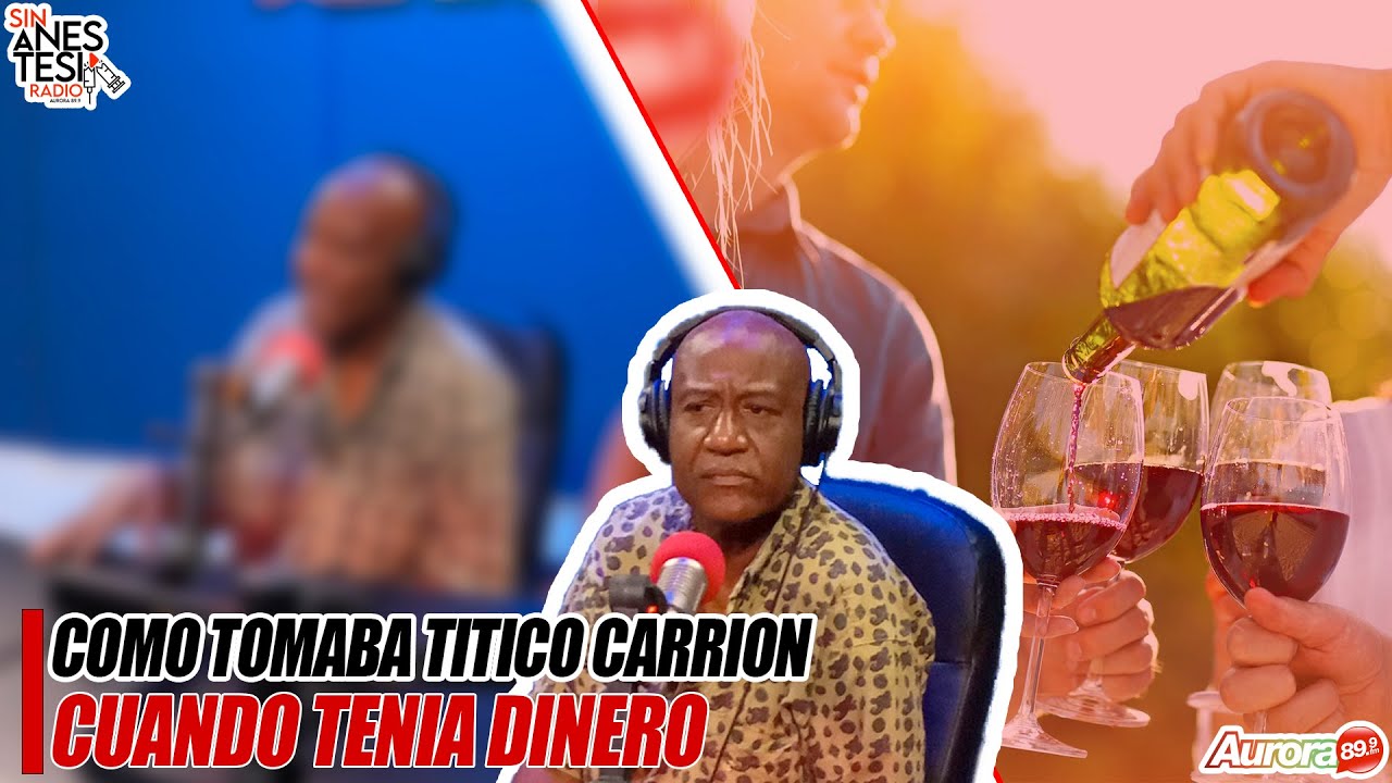 COMO TOMABA TITICO CARRION, CUANDO TENIA DINERO// SIN ANESTESIA RADIO ...