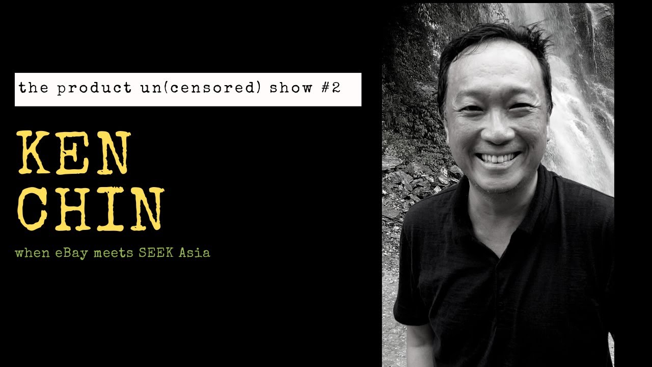 The Product Un(censored) Show #2 - Ken Chin (ex-SEEK Asia) - YouTube
