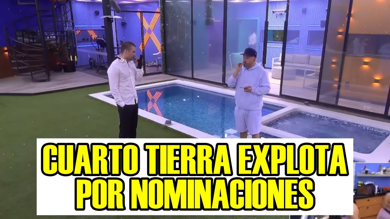CUARTO TIERRA EXPLOTA POR SALIR NOMINADOS! LA CASA DE LOS FAMOSOS 4 EN ...