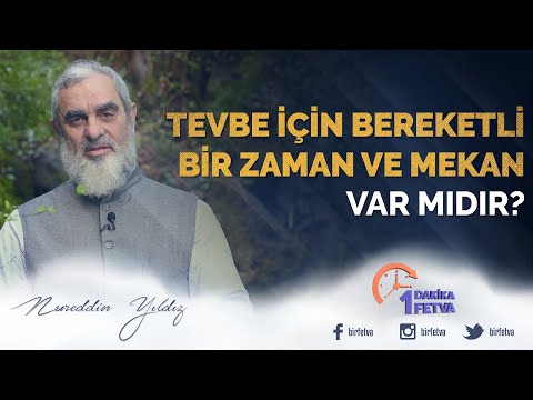 Tevbe için bereketli bir zaman ve mekan var mıdır? / Birfetva - Nureddin YILDIZ