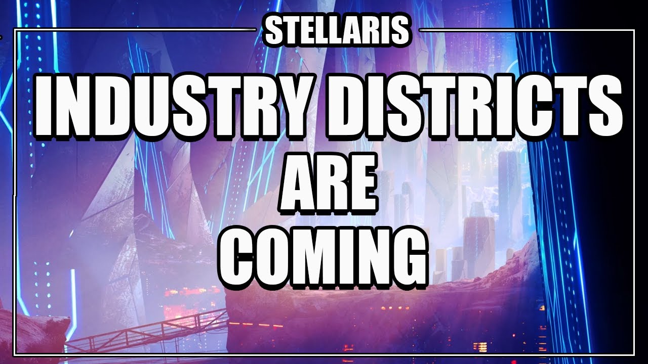 Stellaris - Introducing Industrial Districts (Also Building Changes ...