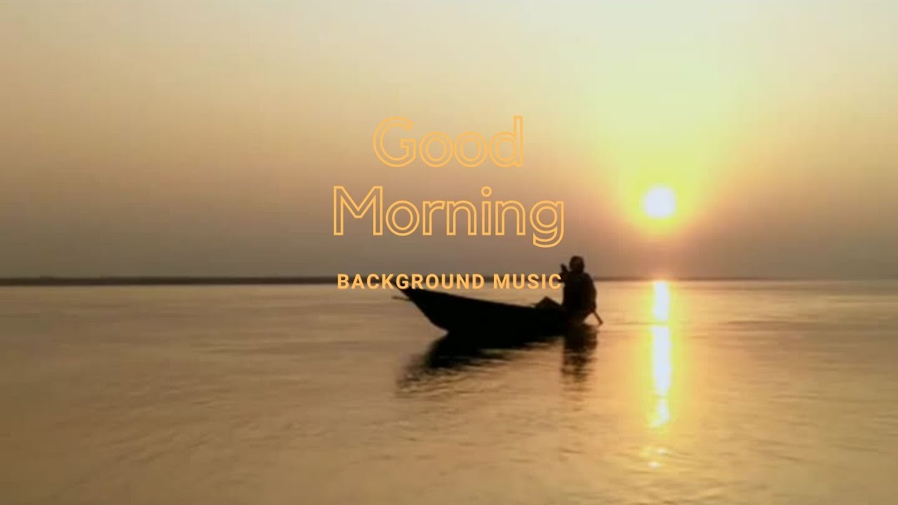 Good Morning, Life! Start Your Day With Some Positive Background Music ...