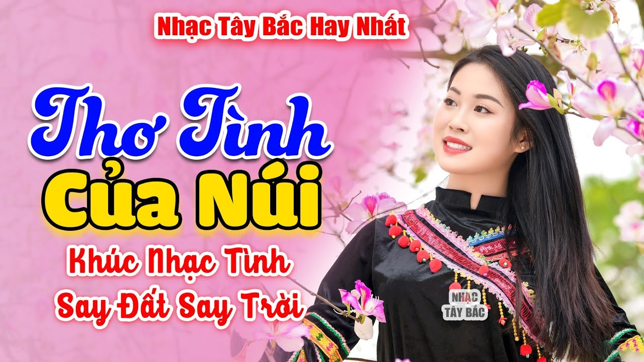 LK Nhạc Tây Bắc Hay Nhất . THƠ TÌNH CỦA NÚI . Nhạc Vùng Cao Tây Bắc ...