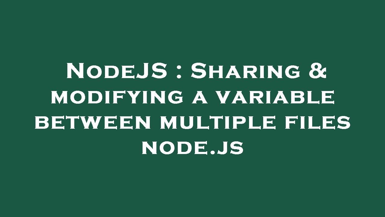 Nodejs Sharing And Modifying A Variable Between Multiple Files Nodejs 2139