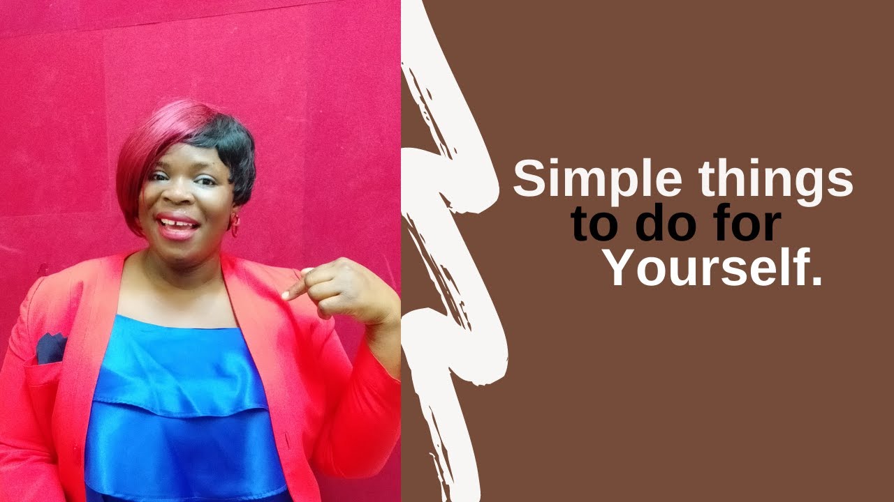 What you can do for yourself ? ( Simple things to do for YOURSELF ...